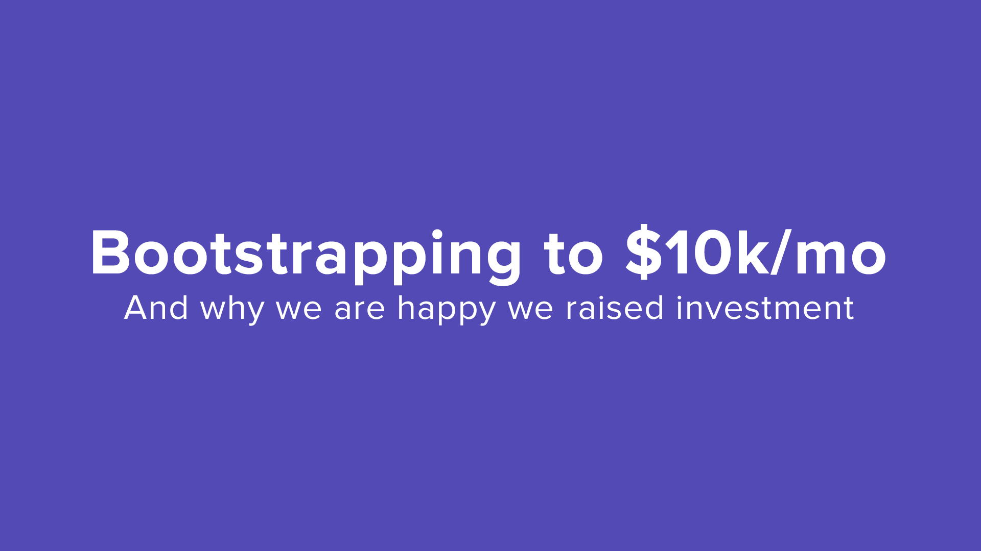 Bootstrapping to $10k/month with a day job Bootstrapping to $10k/month with a day job